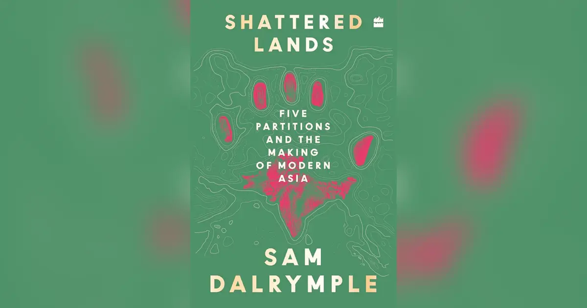 Shattered Lands: Sam Dalrymple uncovers the subcontinent's dark realities | Book News - Business ...