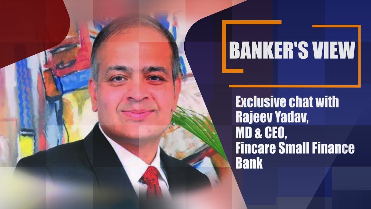 Exclusive chat with Rajeev Yadav, MD & CEO, Fincare Small Finance Bank