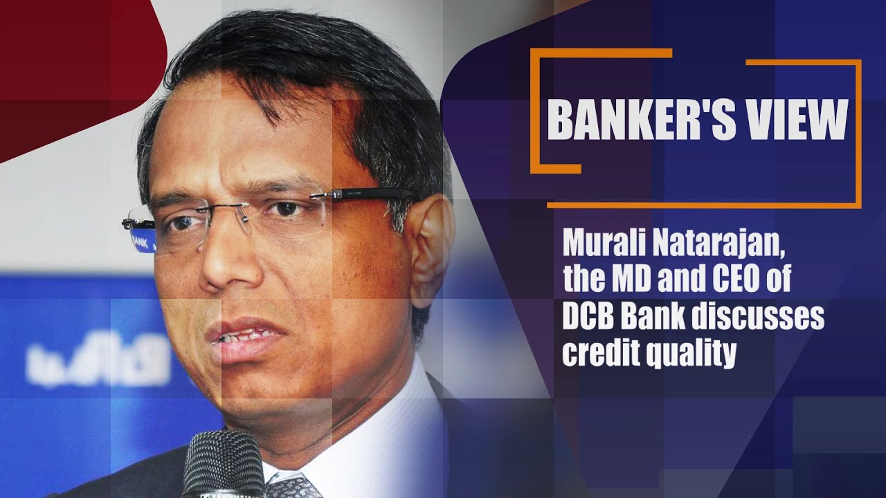 Murali Natarajan, the MD and CEO of DCB Bank discusses credit quality