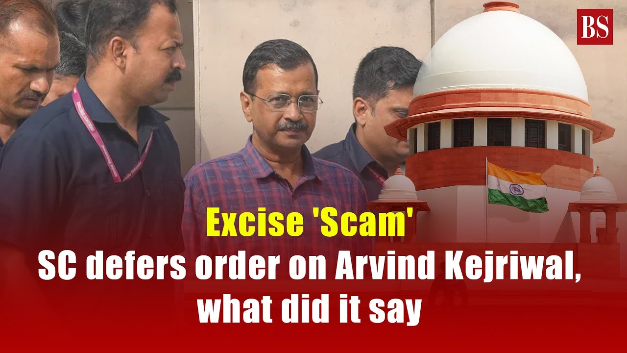 Excise 'Scam ' SC defers order on Arvind Kejriwal, what did it say