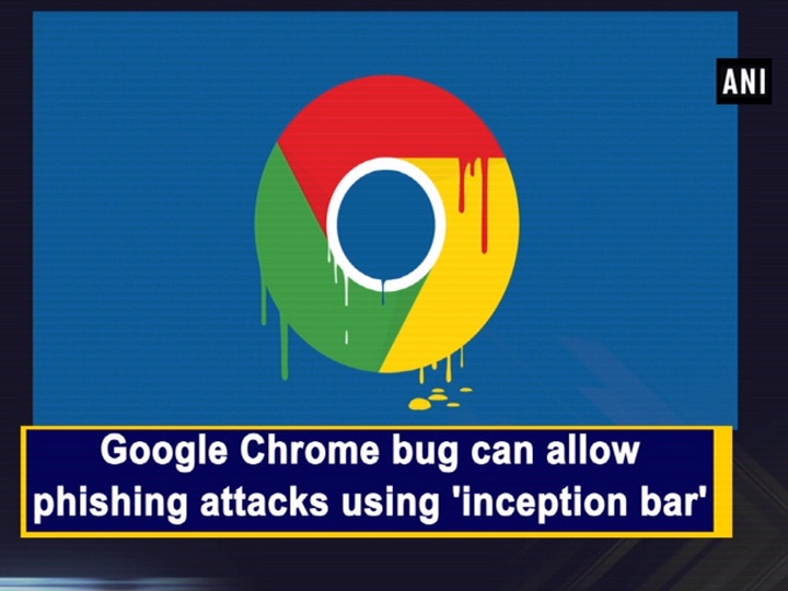 Google Chrome bug can allow phishing attacks using 'inception bar'