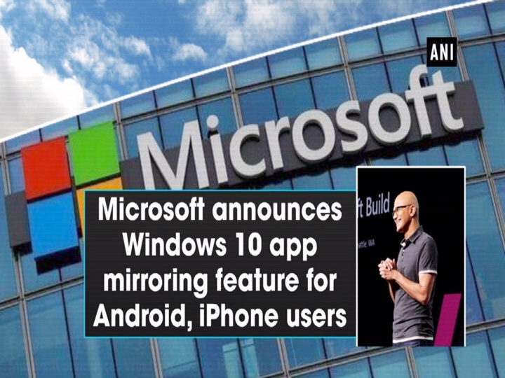 Microsoft announces Windows 10 app mirroring feature for Android, iPhone users